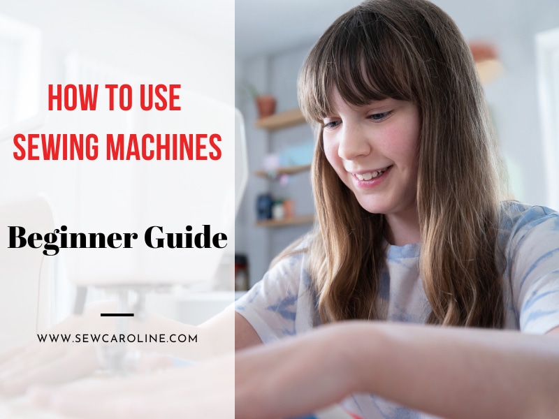 How To Use Sewing Machines: Beginner Guide For 2023